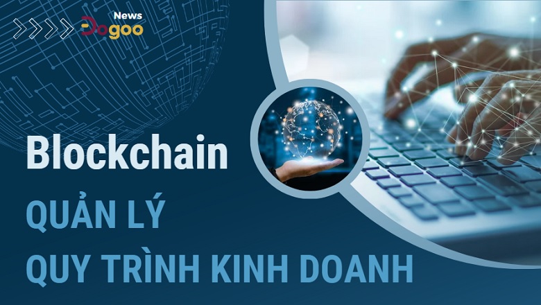 Blockchain là một phương tiện để quản lý quy trình kinh doanh của bạn ...